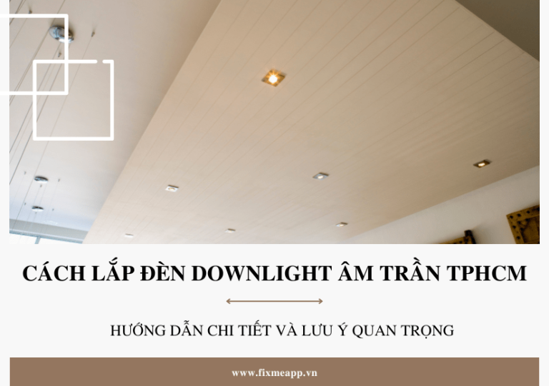 Cách Lắp Đèn Downlight Âm Trần TpHCM: Hướng Dẫn Và Lưu Ý FixME